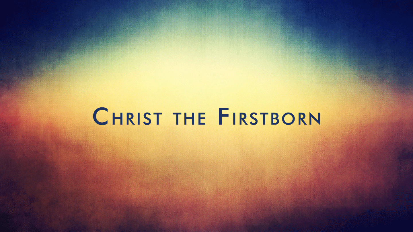 Christ the Firstborn | conversant faith