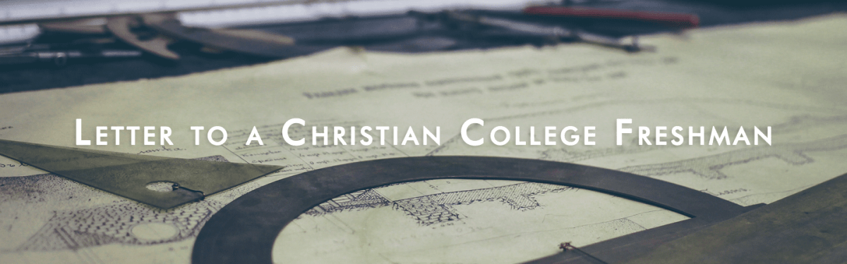 Letter to a Christian College Freshman (1) | conversant faith
